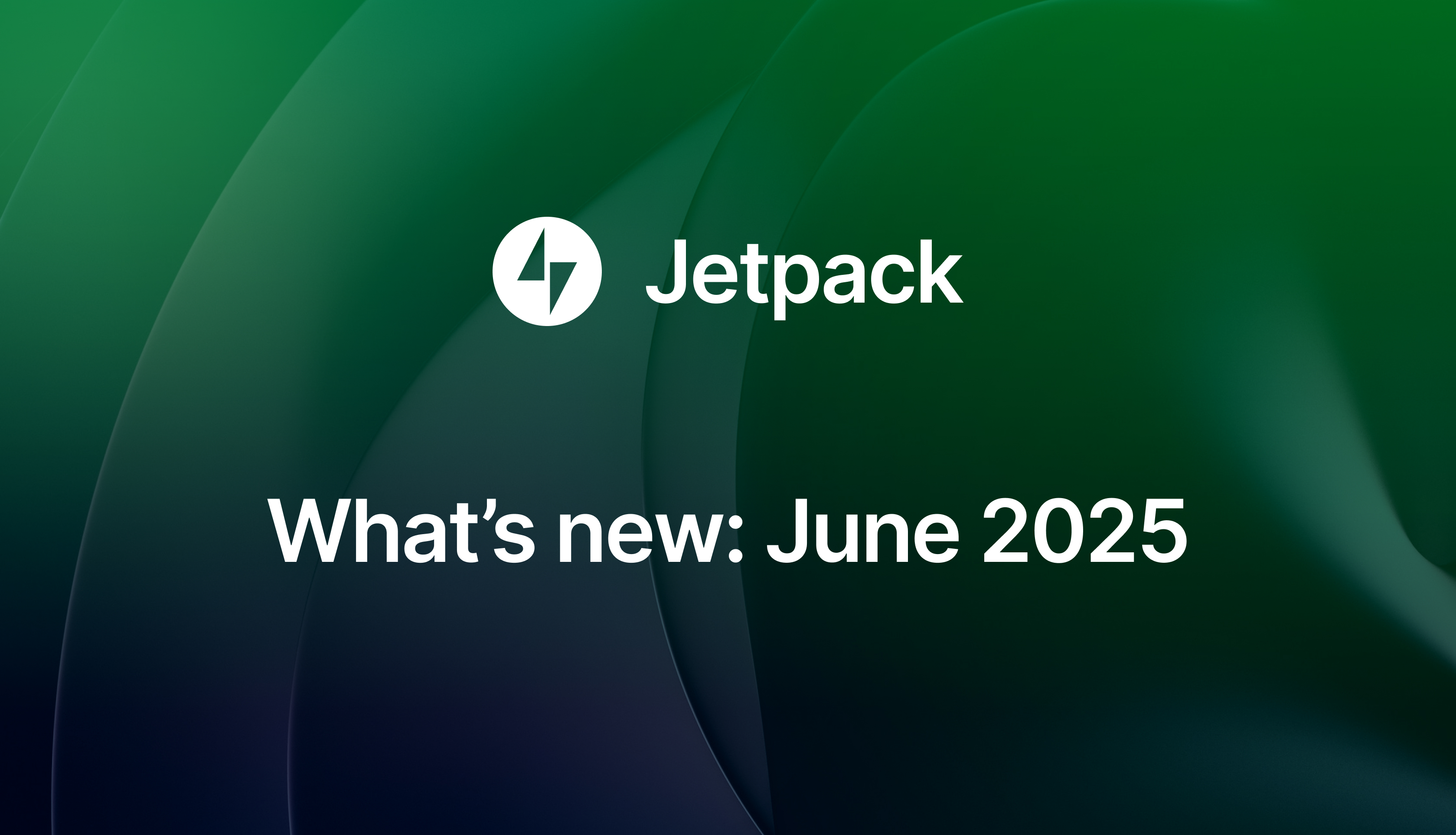 What’s new in Jetpack: June 2025 Update